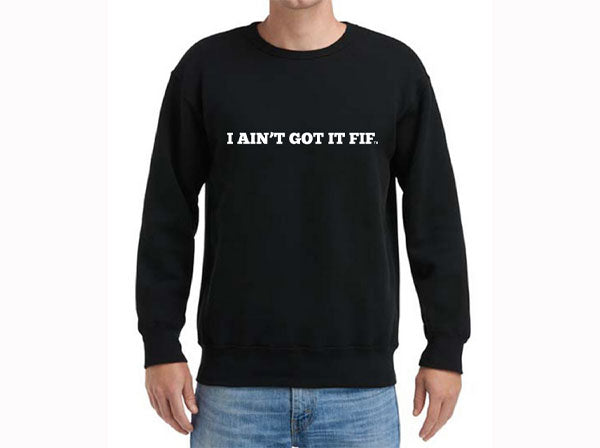 "I AIN'T GOT IT FIF" Sweatshirts – G-Unit Brands, Inc.